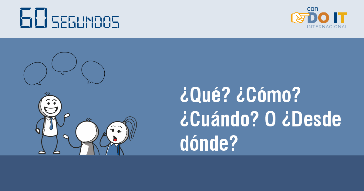 ¿Qué? ¿Cómo? ¿Cuándo? O ¿Desde dónde?