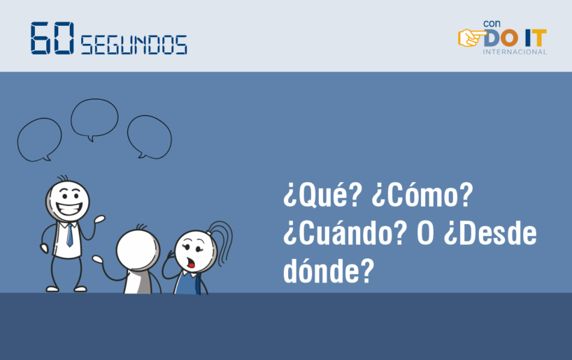 ¿Qué? ¿Cómo? ¿Cuándo? O ¿Desde dónde?
